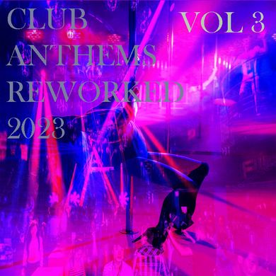 CLUB ANTHEMS REWORKED VOL THREE/ 21 tracks Some New Remixes some old Dj ...