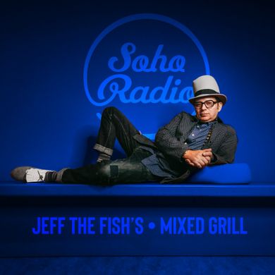 JEFF THE FISH - THE MIXED GRILL ON SOHO RADIO LONDON - #134 by Jeff The ...