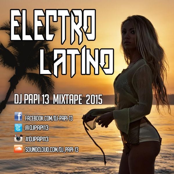 ELECTRO LATINO MIX 2015 By DJ PAPI 13 by DJ PAPI 13 | Mixcloud