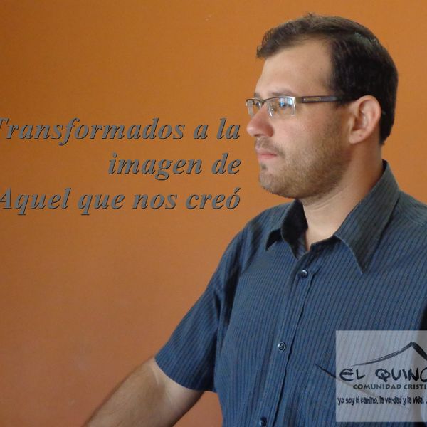 Predica: Reberson. Tema: Transformados a la imagen de Aquel de nos creó ...