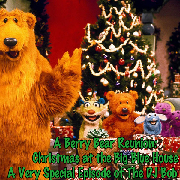 The DJ Bob Show: A Berry Bear Reunion: Christmas at the Big Blue House ...