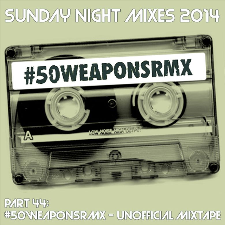 Sunday Night Mixes, 2013: Part 44 - #50WEAPONSRMX Unofficial Mixtape by ...