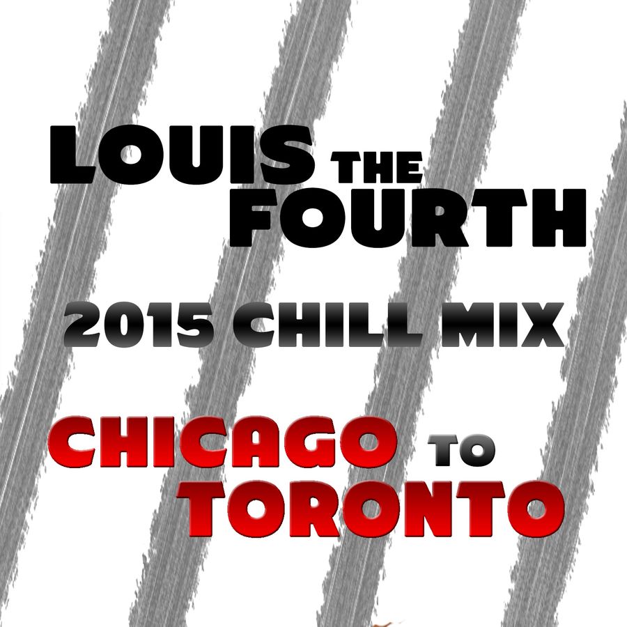 Louis The Fourth - Chicago to Toronto 2015 Chill Mix by Louis The ...