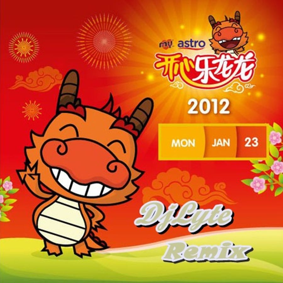 My Astro CNY 开心龙龙 2012‘ (DjLyte Remix) by Dj LYTE a.k.a Llight Chan ...