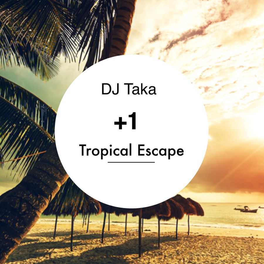 DJ Taka / +1 - Tropical Escape by DJ Taka | Mixcloud